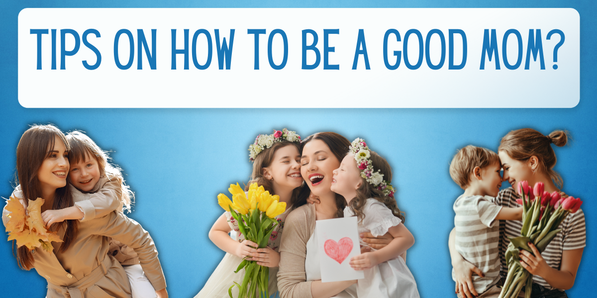 10 Tips on How to Be a Good Mom? - EverythingMom