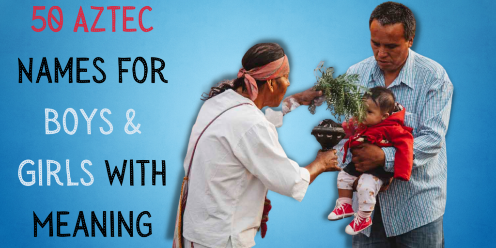 50 Aztec Names for Boys & Girls With Meaning - EverythingMom