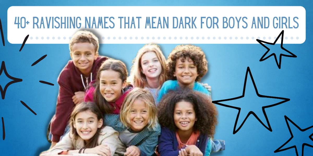 40+ Ravishing Names That Mean Dark for Boys and Girls - EverythingMom