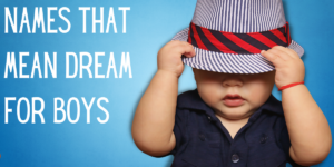 124 Mysterious Names Meaning Dream For Baby Boys And Girls - EverythingMom