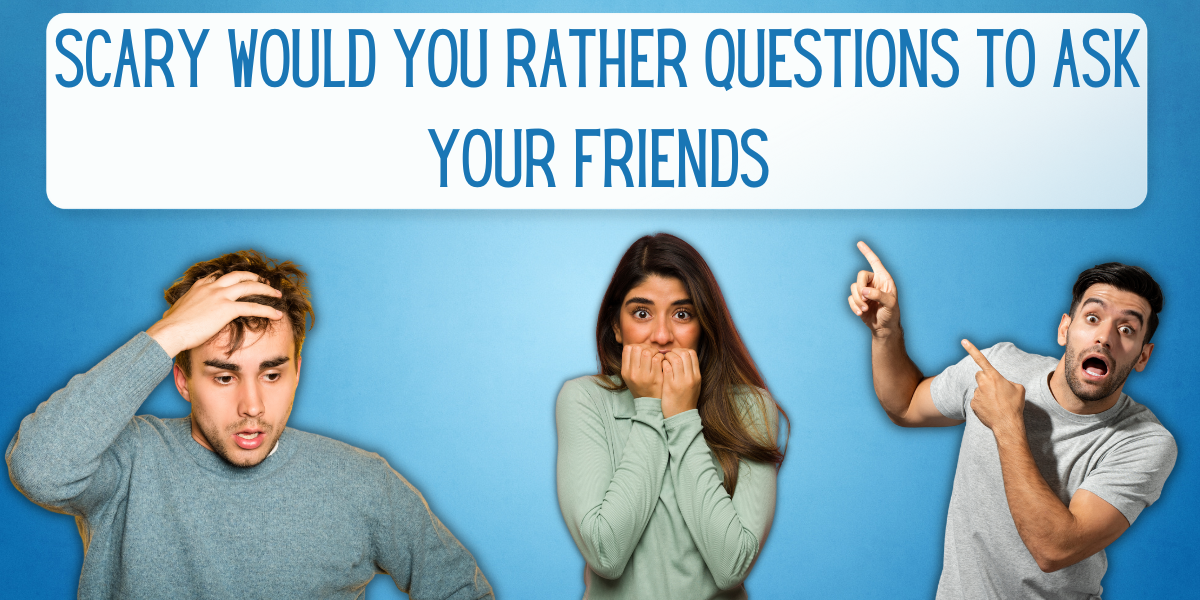 100 Scary Would You Rather Questions to Ask Your Friends - EverythingMom
