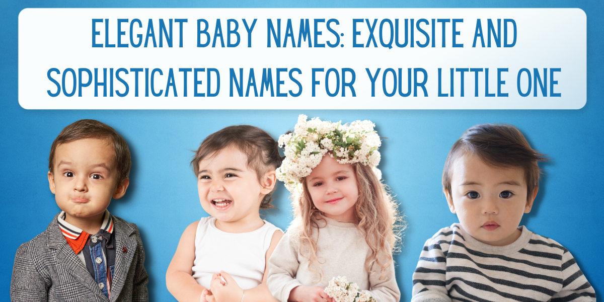 40 Elegant Baby Names: Exquisite and Sophisticated Names for Your ...